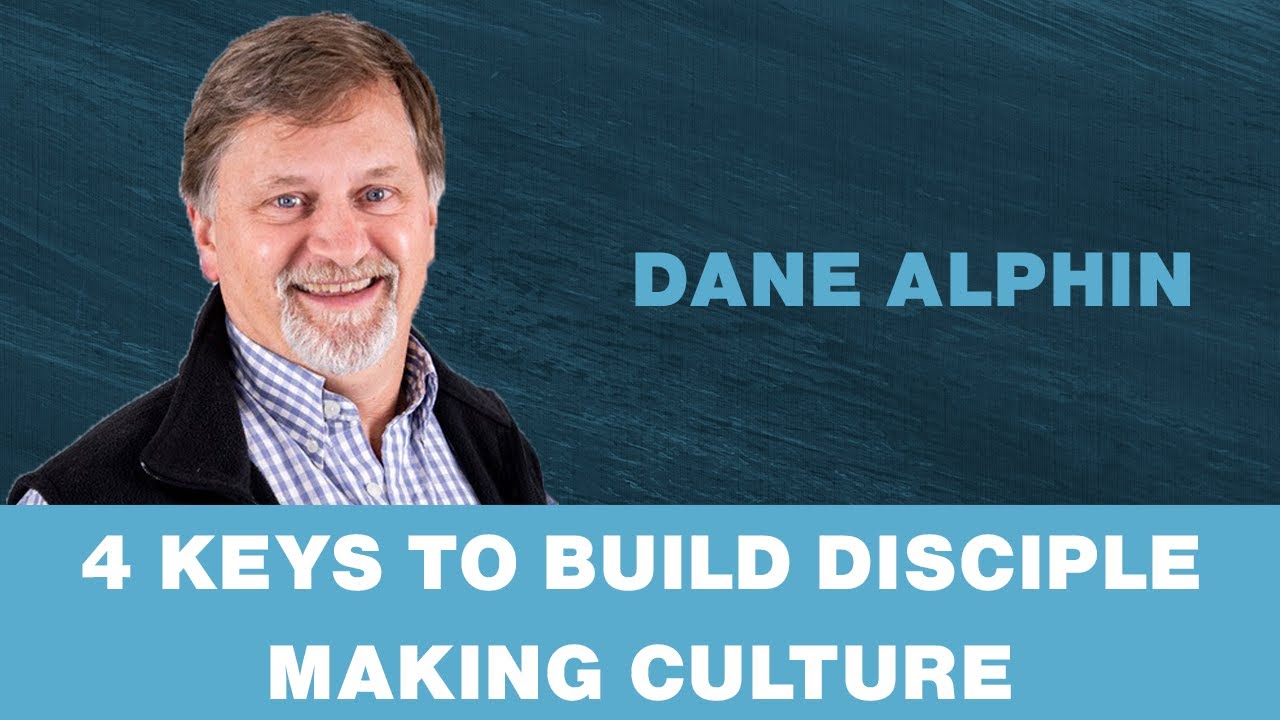 4 Keys to Building a Disciple Making Culture in Church - Dane Alphin