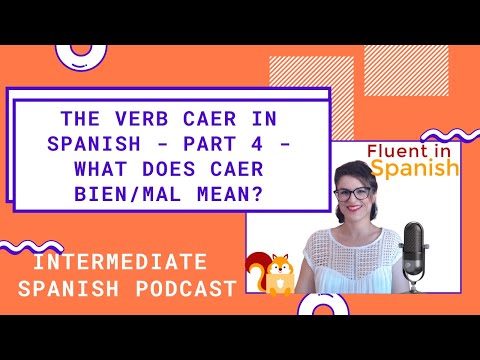 The Verb Caer in Spanish - Part 4 - What does caer bien/mal mean? 🔸 Intermediate Spanish Podcast