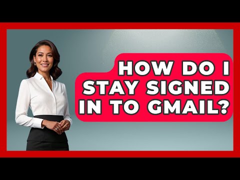 How Do I Stay Signed In To Gmail? - TheEmailToolbox.com