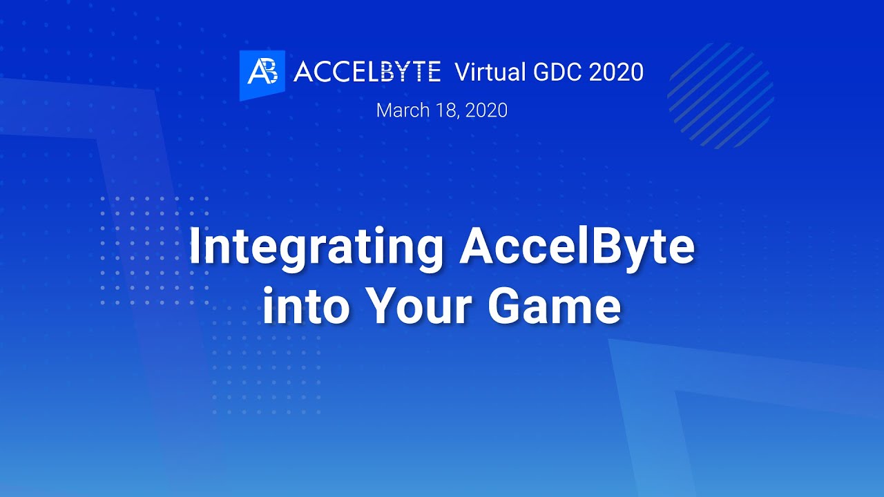 AccelByte Virtual GDC 2020 - Integrating AccelByte into Your Game