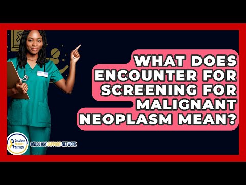 What Does Encounter For Screening For Malignant Neoplasm Mean? - Oncology Support Network