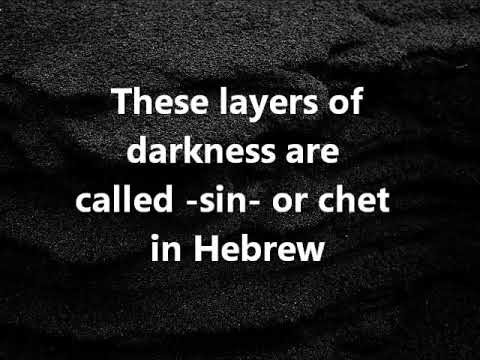These layers of darkness are called sin-or-chet in Hebrew