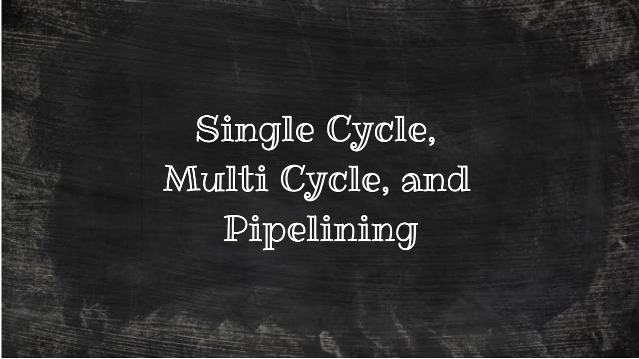 Single Cycle, Multi Cycle, and Pipelining