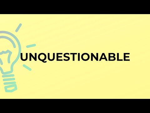 What is the meaning of the word UNQUESTIONABLE?