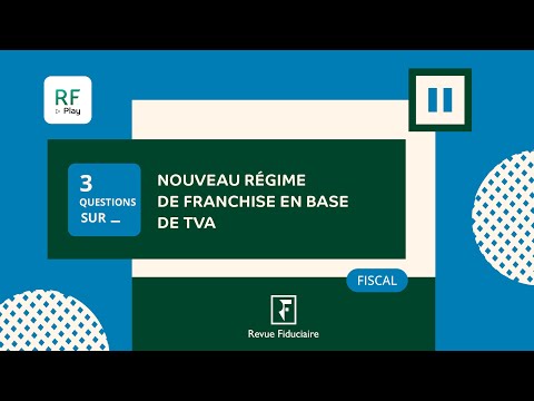 3 Questions Sur « Le nouveau régime de franchise en base de TVA »