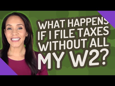 What happens if I file taxes without all my W2?