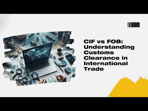 CIF vs FOB: Understanding Customs Clearance in International Trade