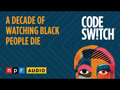 A Decade Of Watching Black People Die | Code Switch