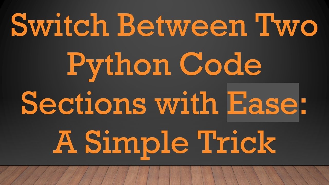 Switch Between Two Python Code Sections with Ease: A Simple Trick