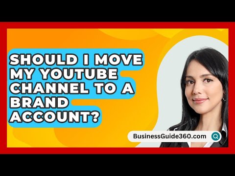 Should I Move My YouTube Channel To A Brand Account? - BusinessGuide360.com