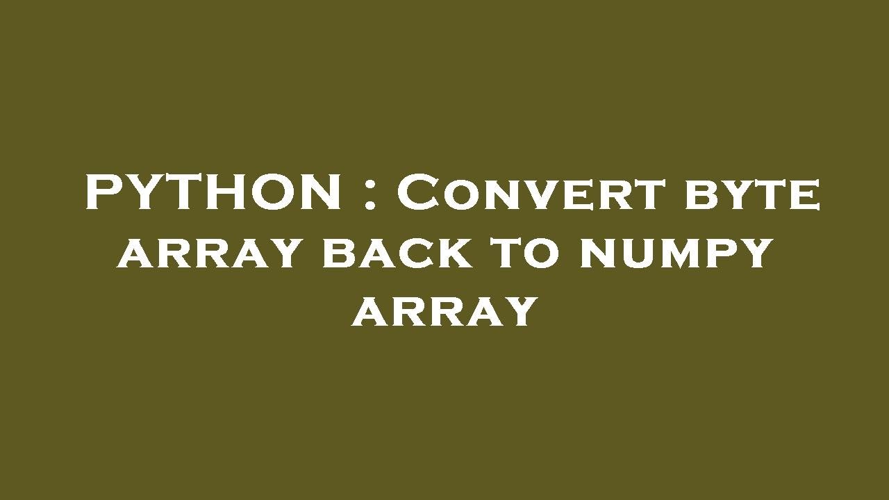 PYTHON : Convert byte array back to numpy array