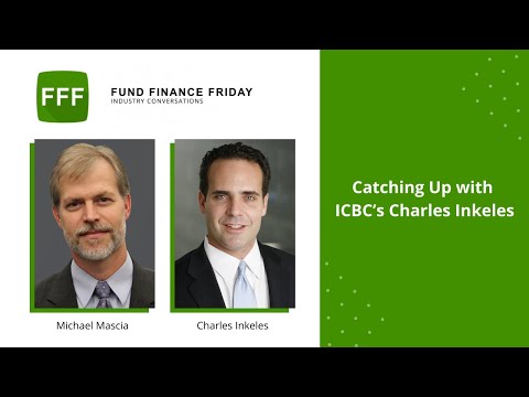 ‘Fund Finance Friday: Industry Conversations’ — Catching Up with ICBC’s Charles Inkeles