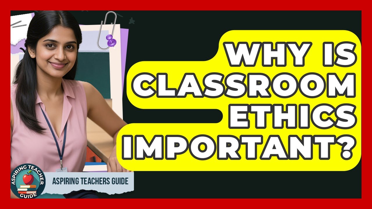 Why Is Classroom Ethics Important? - Aspiring Teacher Guide