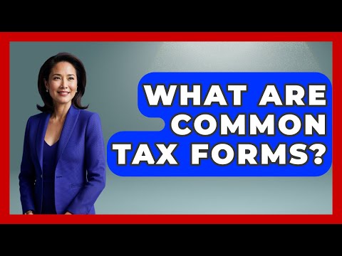 What Are Common Tax Forms? - Your Guide to Budgeting