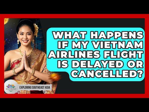 What Happens If My Vietnam Airlines Flight Is Delayed Or Cancelled? - Exploring Southeast Asia