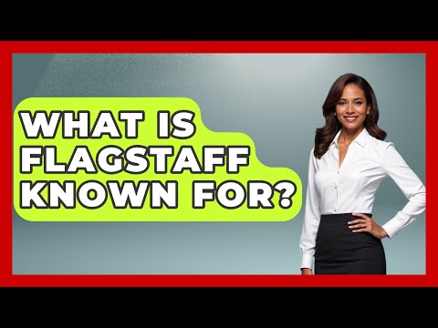 What Is Flagstaff Known For? - United States Revealed