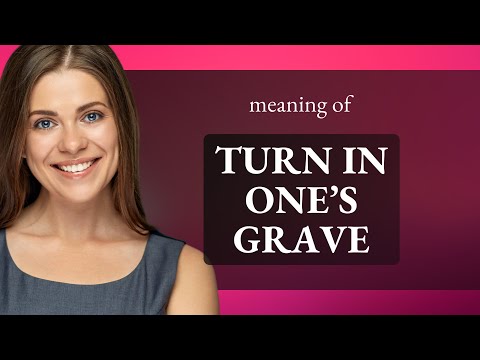 Unveiling the Mystery: What Does "Turn in One's Grave" Really Mean?