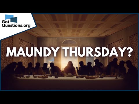 What is Maundy Thursday / Holy Thursday? | GotQuestions.org
