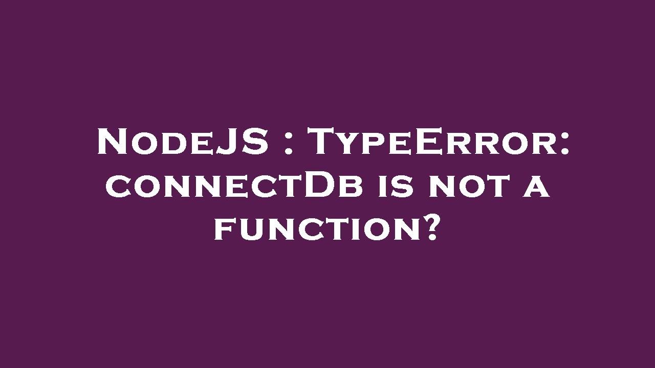 NodeJS : TypeError: connectDb is not a function?
