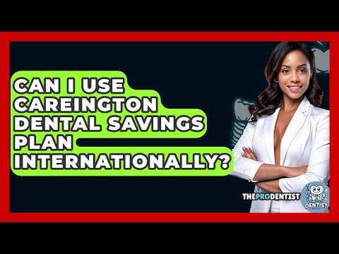 Can I Use Careington Dental Savings Plan Internationally? - The Pro Dentist