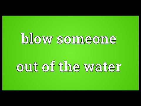 Blow someone out of the water Meaning