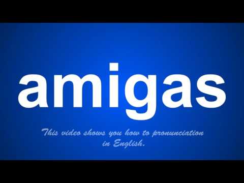 the correct pronunciation of amigas in English.