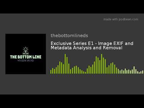Exclusive Series E1 - Image EXIF and Metadata Analysis and Removal (AUDIO ONLY)
