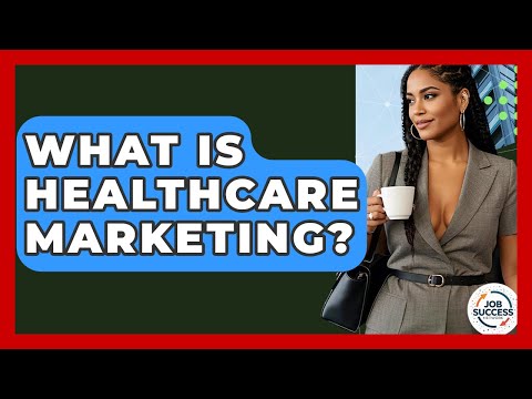 What Is Healthcare Marketing? - Job Success Network