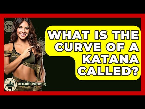 What Is The Curve Of A Katana Called? - Military History HQ