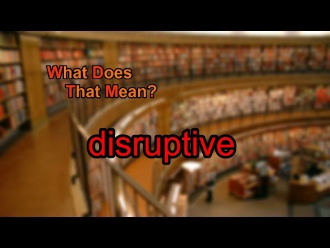 What does disruptive mean?