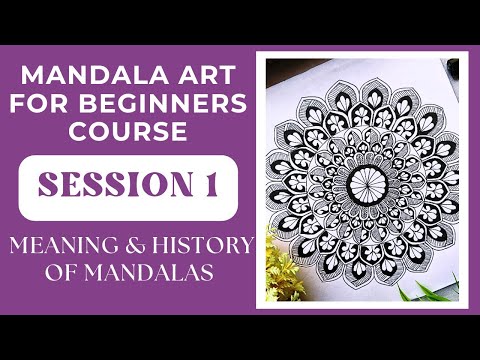 MANDALA ART FOR BEGINNERS COURSE - Session 1 - Meaning and History of Mandalas