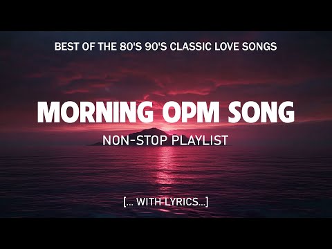 MORNING OPM SONG : Best of the 80's 90's OPM Classic Love Songs (Lyrics)