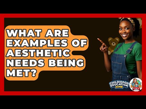What Are Examples Of Aesthetic Needs Being Met? - Childhood Education Zone