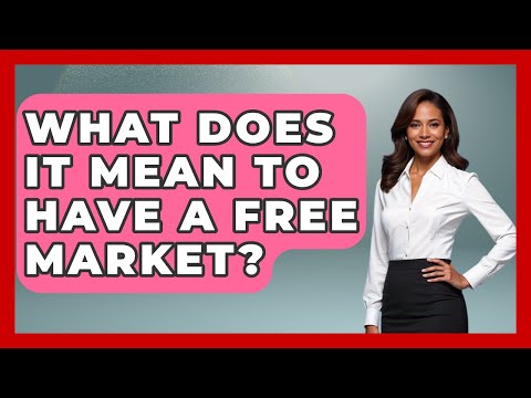 What Does It Mean To Have A Free Market? - Learn About Economics