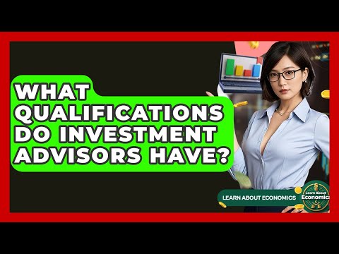 What Qualifications Do Investment Advisors Have? - Learn About Economics