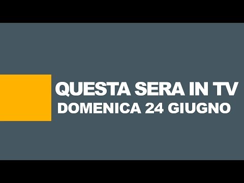 Stasera in tv | 24 giugno | Prima serata | Programmi TV e film oggi