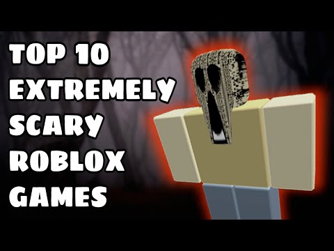 Top 10 EXTREMELY SCARY Roblox Games