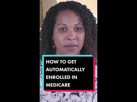 HOW TO GET AUTOMATICALLY ENROLLED IN MEDICARE