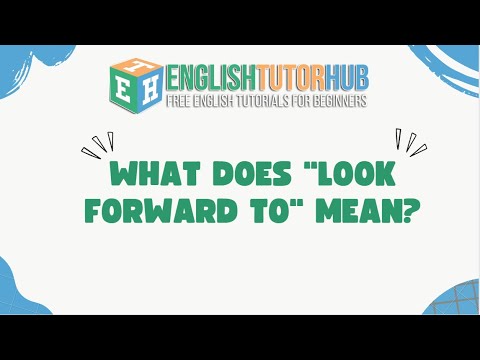 What does "LOOK FORWARD TO mean? - English class