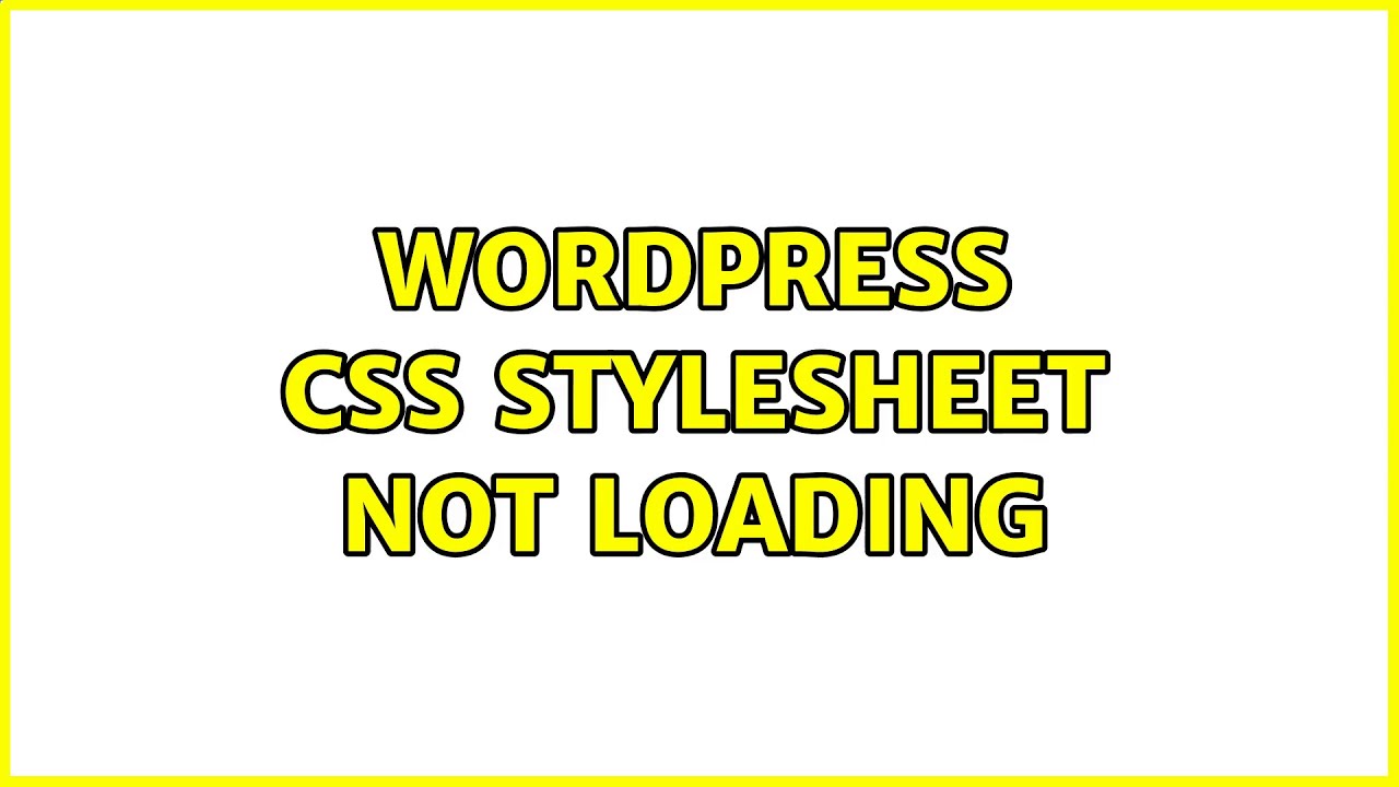 Wordpress: CSS stylesheet not loading (5 Solutions!!)