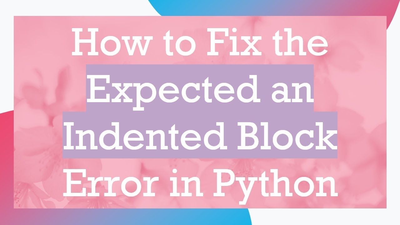 How to Fix the Expected an Indented Block Error in Python