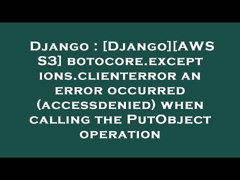 Django : [Django][AWS S3] botocore.exceptions.clienterror an error occurred (accessdenied) when call