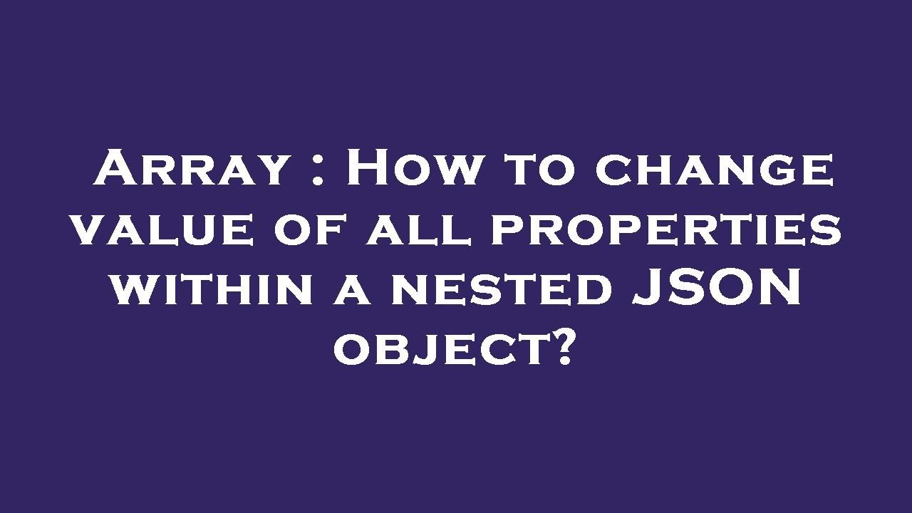 Array : How to change value of all properties within a nested JSON object?