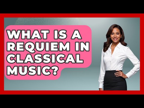 What Is A Requiem In Classical Music? - Europe Through the Ages