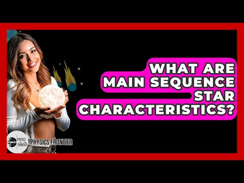 What Are Main Sequence Star Characteristics? - Physics Frontier