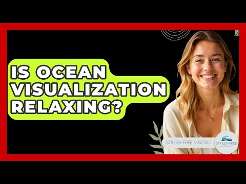 Is Ocean Visualization Relaxing? - Stress Free Mindset