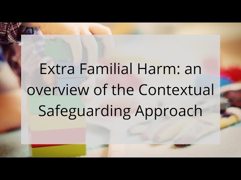 Extra Familial Harm: an overview of the Contextual Safeguarding Approach