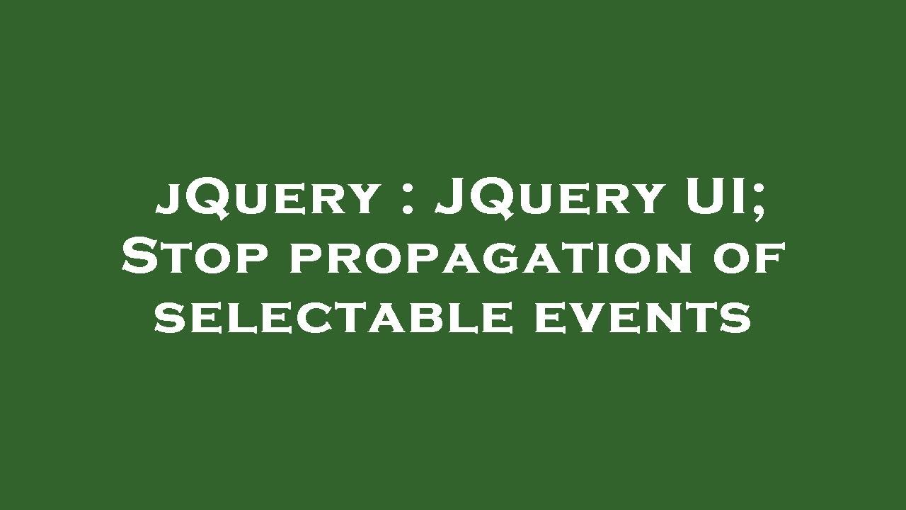 jQuery : JQuery UI; Stop propagation of selectable events