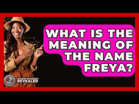 What Is The Meaning Of The Name Freya? - Ancient Wonders Revealed