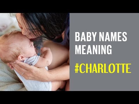 Most Popular Baby Names and the Meaning of Names from A to Z: CHARLOTTE